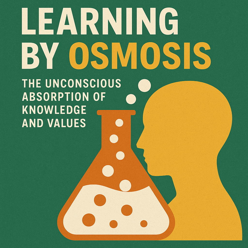 Learning by Osmosis: The Unconscious Absorption of Knowledge and Values ...